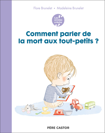 Comment parler de la mort aux tout-petits ? de Madeleine Brunelet ...